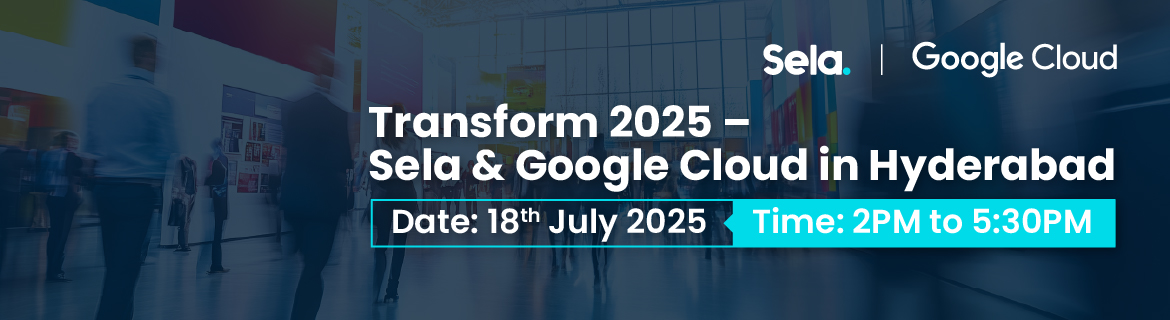Transform 2025 – Sela & Google Cloud in Hyderabad